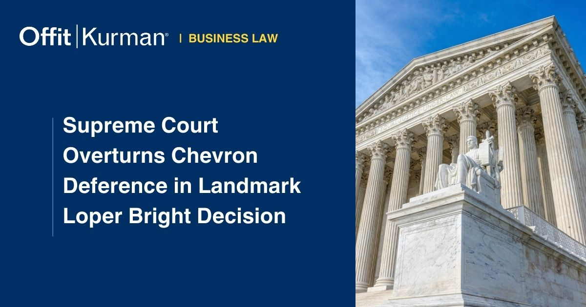 Supreme Court Overturns Chevron Deference in Landmark Loper Bright Decision | Offit Kurman Blogs